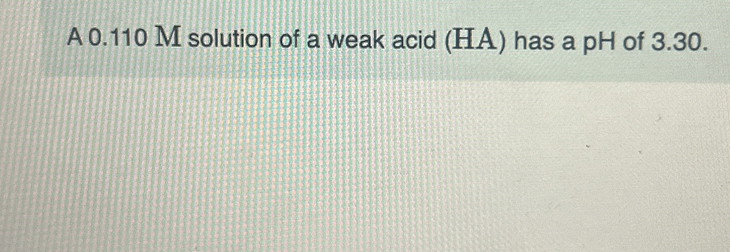Solved A 0.110 ﻿M solution of a weak acid (HA) ﻿has a pH of | Chegg.com