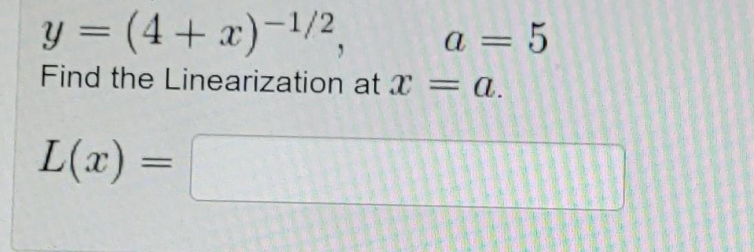 Solved y=(4+x)−1/2,a=5 Find the Linearization at x=a. L(x)= | Chegg.com
