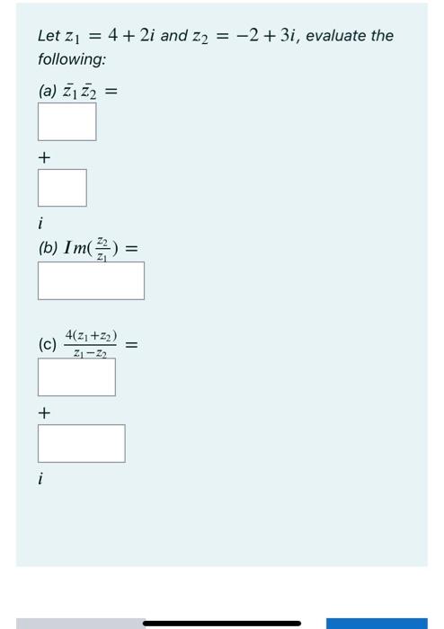 Solved Let z1 = 4 + 2i and z2 = -2 + 3i, evaluate the | Chegg.com