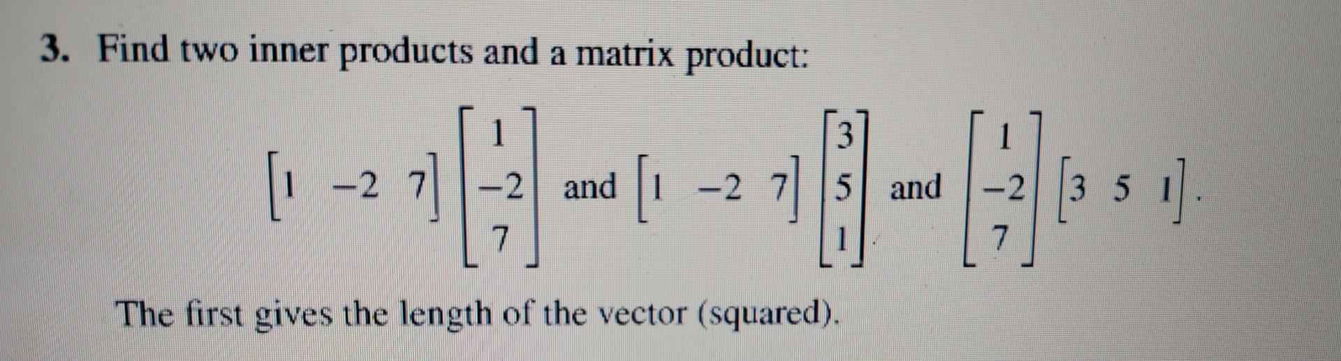 Solved 3 Find Two Inner Products And A Matrix Product Chegg