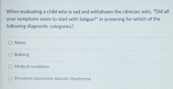 Solved When evaluating a child who is sad and withdrawn the | Chegg.com