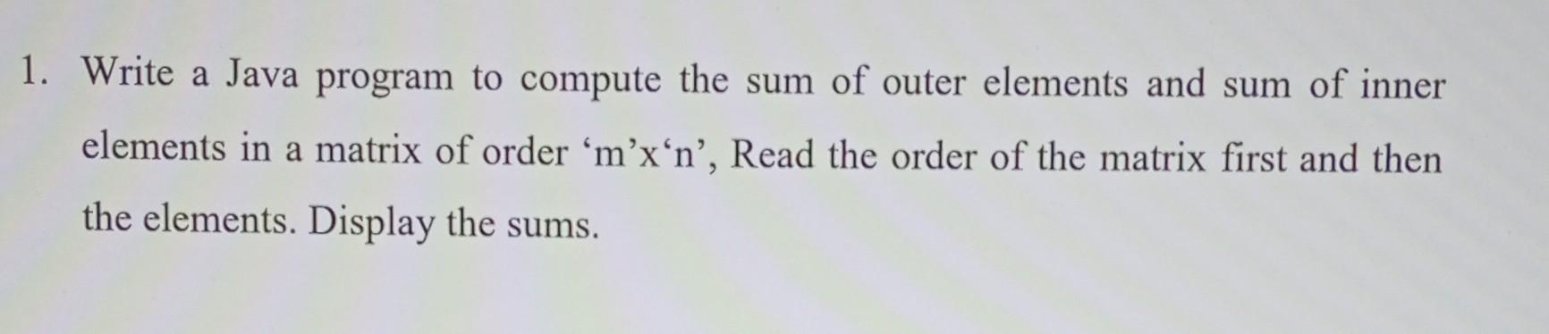 Solved 1. Write a Java program to compute the sum of outer | Chegg.com