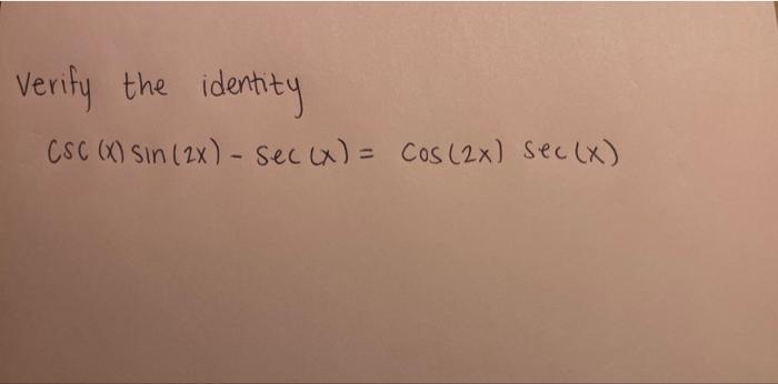 Solved verify the identity CSC (X) Sin (22) - sec (x) = cos | Chegg.com