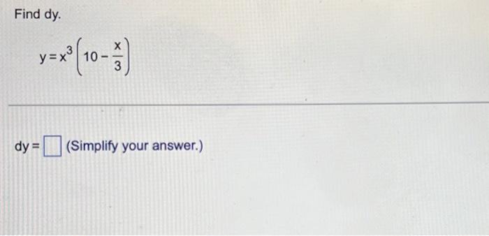 Solved Find dy. y=x3(10−3x) dy= (Simplify your answer.) | Chegg.com