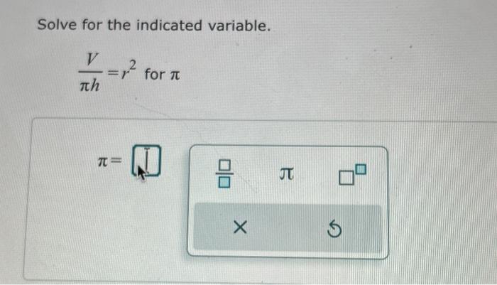 Solved Solve for the indicated variable. πhV=r2 for π π= | Chegg.com