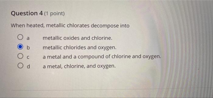 Solved Question 4 (1 point) When heated, metallic chlorates | Chegg.com