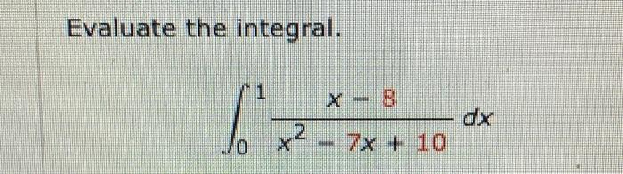 Solved Evaluate the integral. X-8/ x^2-7x+ 10 using partial | Chegg.com