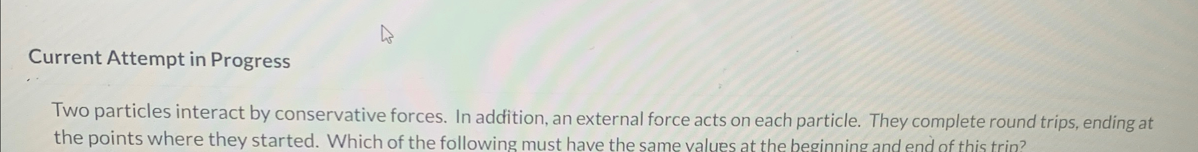 Solved Current Attempt in ProgressTwo particles interact by | Chegg.com