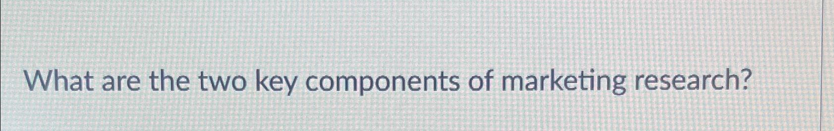 Solved What are the two key components of marketing | Chegg.com