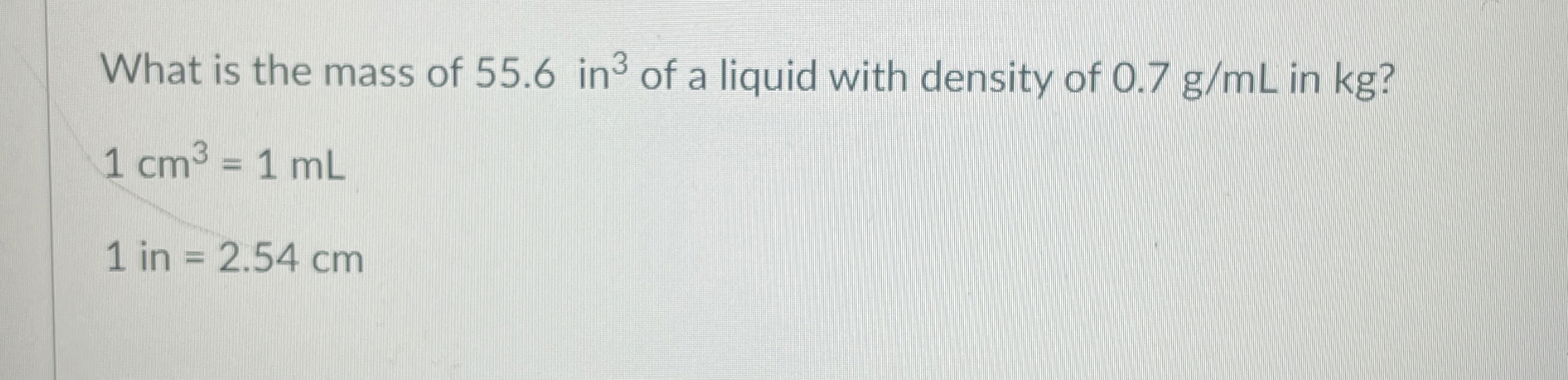 Solved What is the mass of 55.6in3 ﻿of a liquid with density | Chegg.com