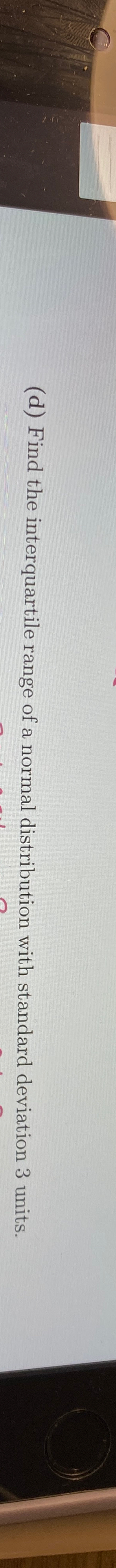 Solved (d) ﻿Find the interquartile range of a normal | Chegg.com