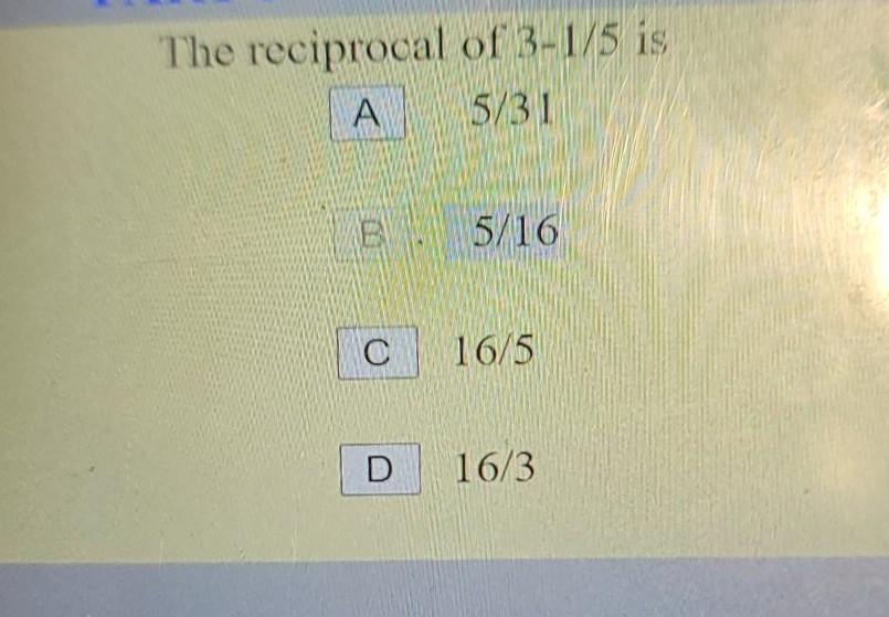 Solved The Reciprocal Of 3 1 5 Is A 5 31 5 16 C 16 5 D 16 3 Chegg