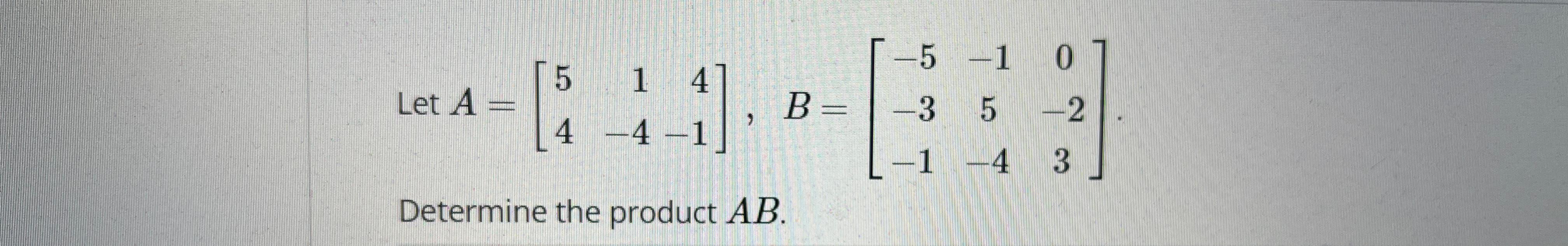 Solved Let A=[5144-4-1],B=[-5-10-35-2-1-43] ﻿Determine the | Chegg.com
