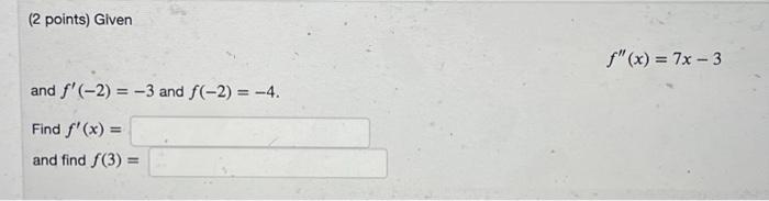 Solved (2 points) Given f′′(x)=7x−3 and f′(−2)=−3 and | Chegg.com