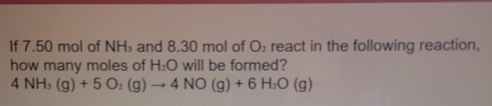 Solved If 7.50 mol of NH3 and 8.30 mol of O2 react in the | Chegg.com