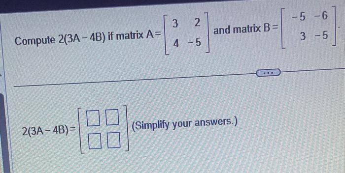 Solved Compute 2(3A-4B) if matrix A=[342−5] and matrix | Chegg.com