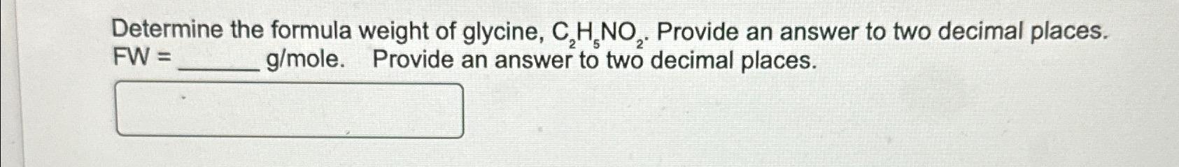 Solved Determine the formula weight of glycine, C2H5NO2. | Chegg.com