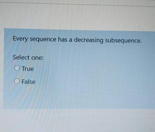 Solved Every sequence has a decreasing subsequence. Select | Chegg.com
