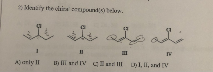 Solved 2) Identify the chiral compound(s) below. IV A) only | Chegg.com