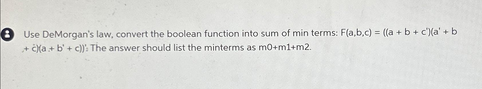 Solved (8) ﻿Use DeMorgan's law, convert the boolean function | Chegg.com