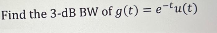 Solved Find the 3-dB BW of g(t)=e−tu(t) | Chegg.com