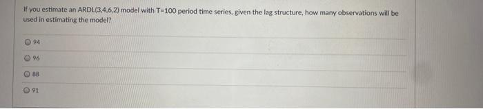 Solved If you estimate an ARDL(3.4.6.2) model with T-100 | Chegg.com
