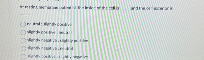 Solved At resting membrane potential, the inside of the cell | Chegg.com