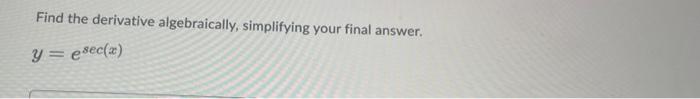 Solved Find the derivative algebraically, simplifying your | Chegg.com