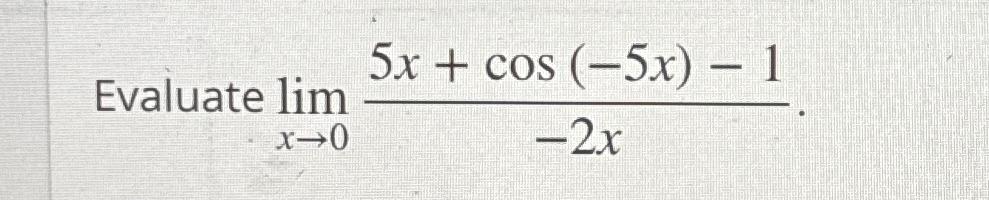 Solved Evaluate limx→05x+cos(-5x)-1-2x | Chegg.com