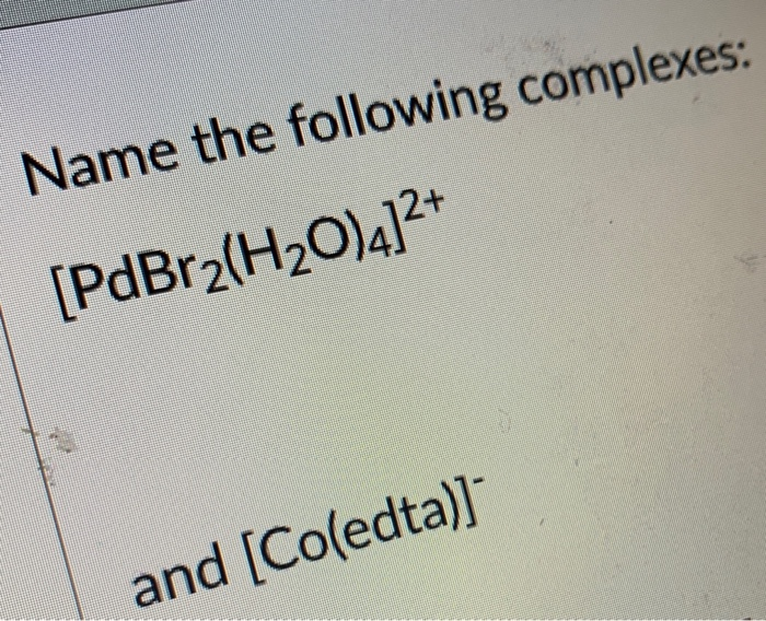 Solved Name the following complexes: [PdBr2(H20)_]2+ and | Chegg.com