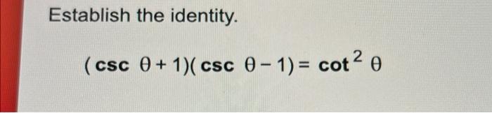 Solved Establish the identity. (csc 0+1)(csc 0-1) = cot | Chegg.com