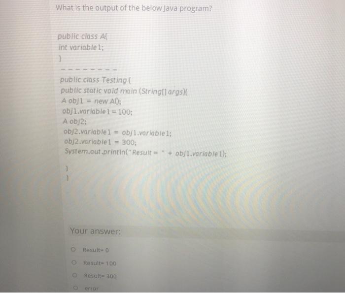 Solved What is the output of the below Java program? public | Chegg.com