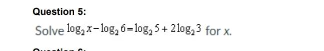 Solved Question 5:Solve log2x-log26=log25+2log23 ﻿for x. | Chegg.com