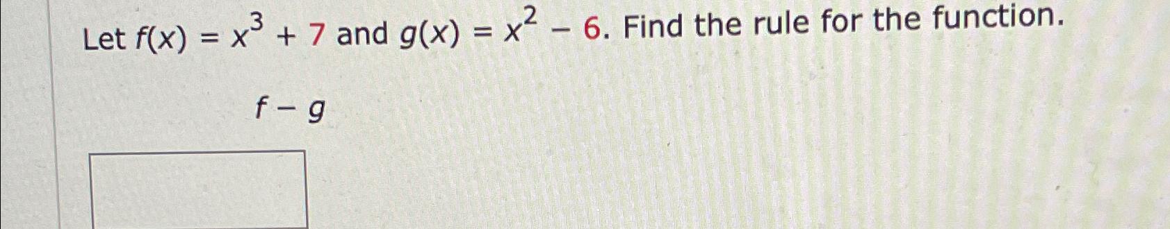 Solved Let f(x)=x3+7 ﻿and g(x)=x2-6. ﻿Find the rule for the | Chegg.com