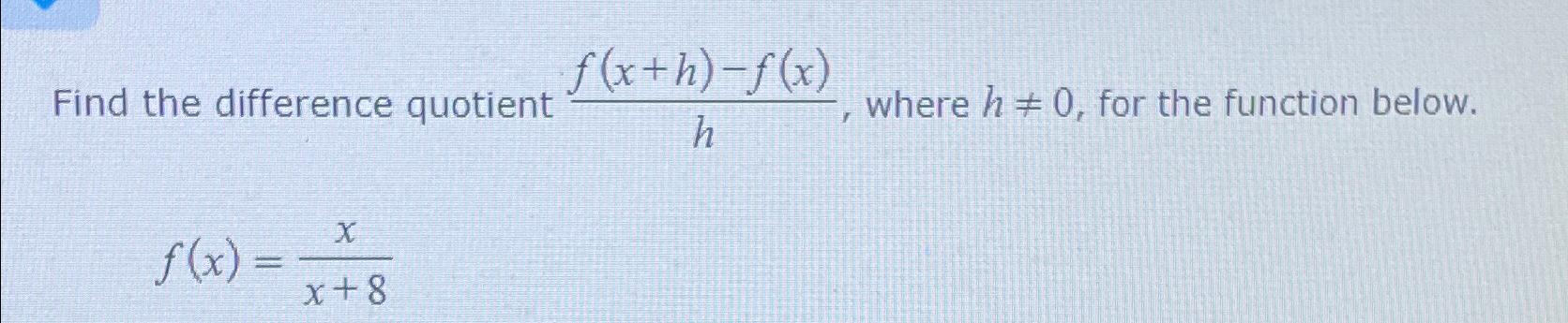 Solved Find the difference quotient f(x+h)-f(x)h, ﻿where | Chegg.com