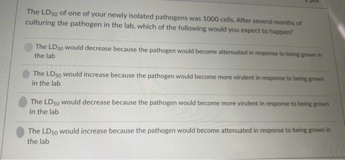 The LD50 of one of your newly isolated pathogens was | Chegg.com