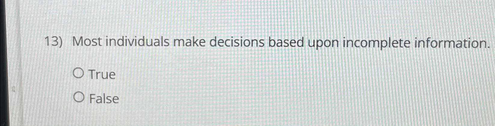 Solved Most individuals make decisions based upon incomplete | Chegg.com