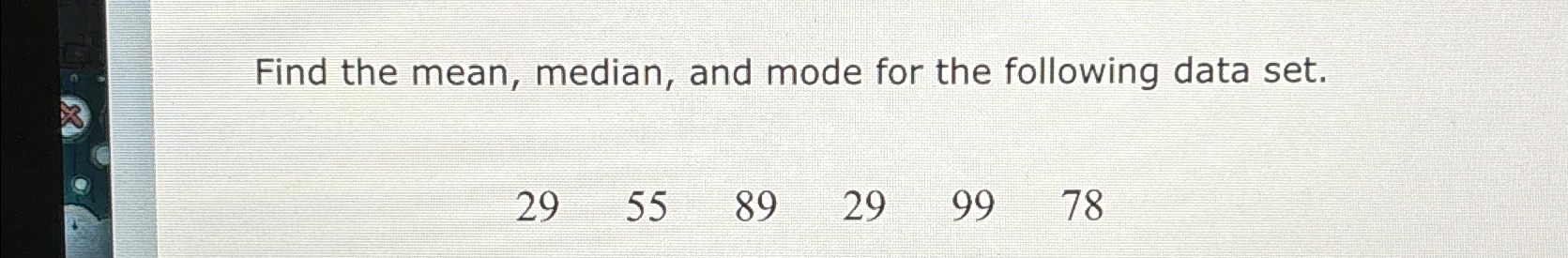 Solved Find the mean, median, and mode for the following | Chegg.com