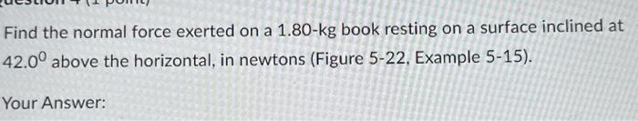 Solved Find the normal force exerted on a 1.80−kg book | Chegg.com