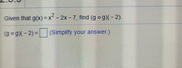 Solved Given that g(x) = x² – 2x – 7. find (gog)(-2). (gog/ | Chegg.com