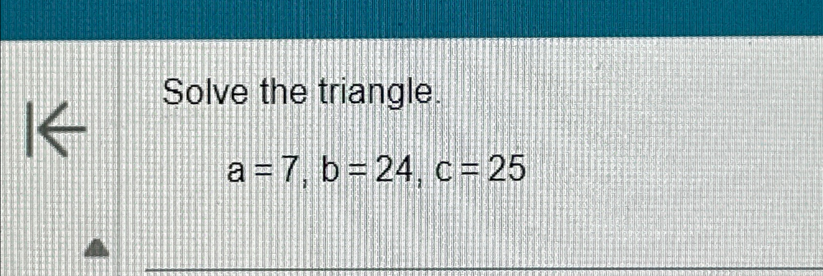 Solved Solve the triangle.a=7,b=24,c=25 | Chegg.com