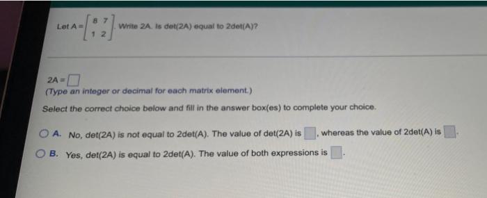 Solved 87 Let A- Write 2A. Is det(2A) equal to 2det(A)? 1 2 | Chegg.com