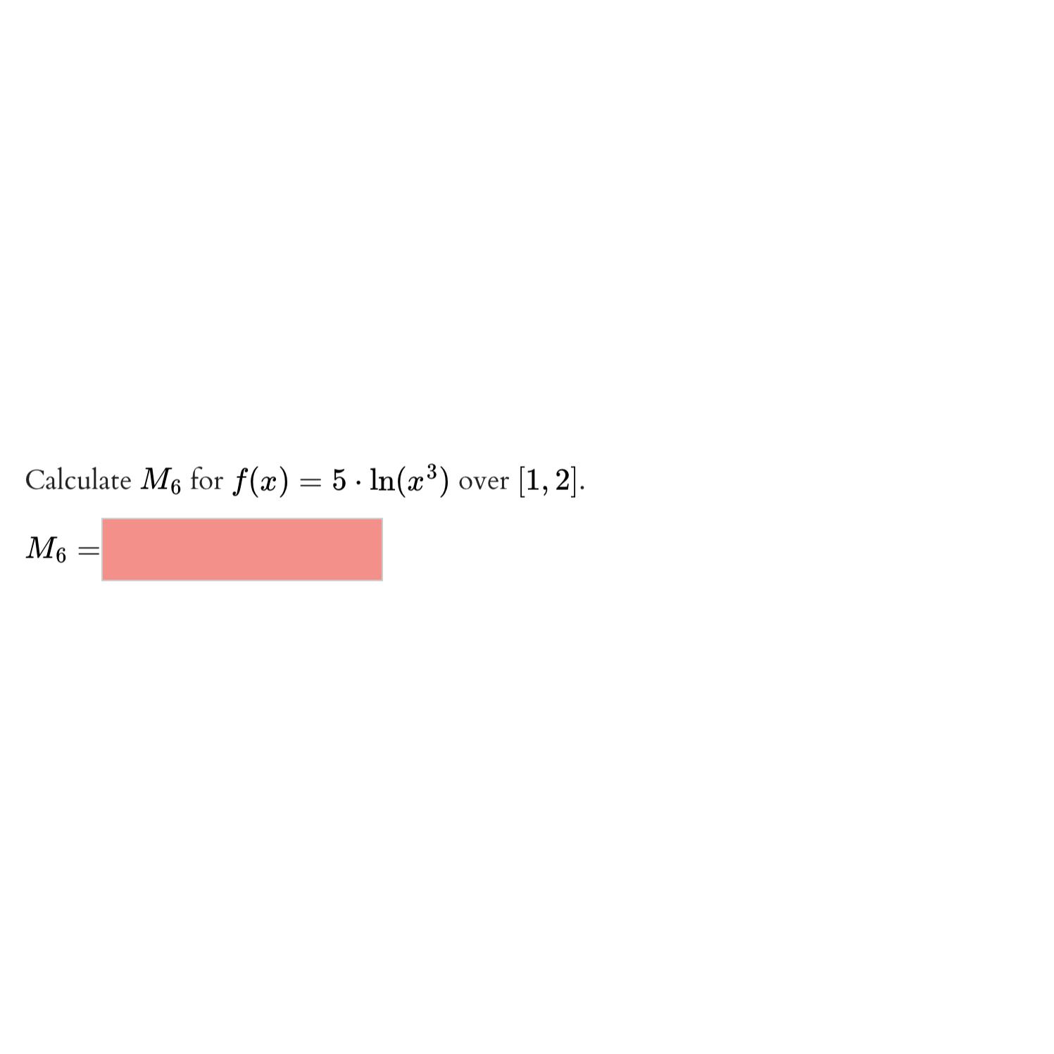Solved Calculate M6 ﻿for f(x)=5*ln(x3) ﻿over 1,2.M6= | Chegg.com