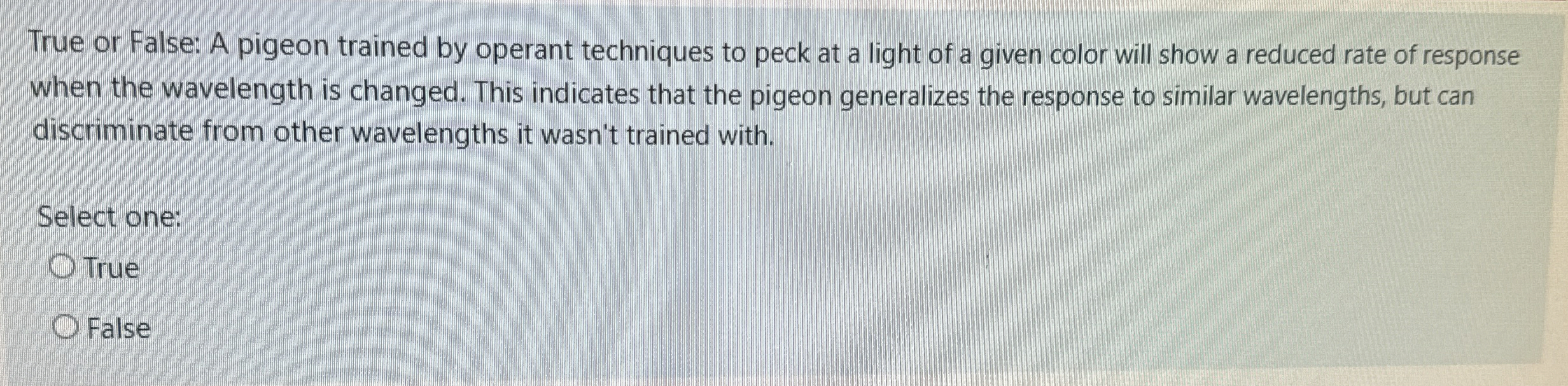 Solved True or False: A pigeon trained by operant techniques | Chegg.com