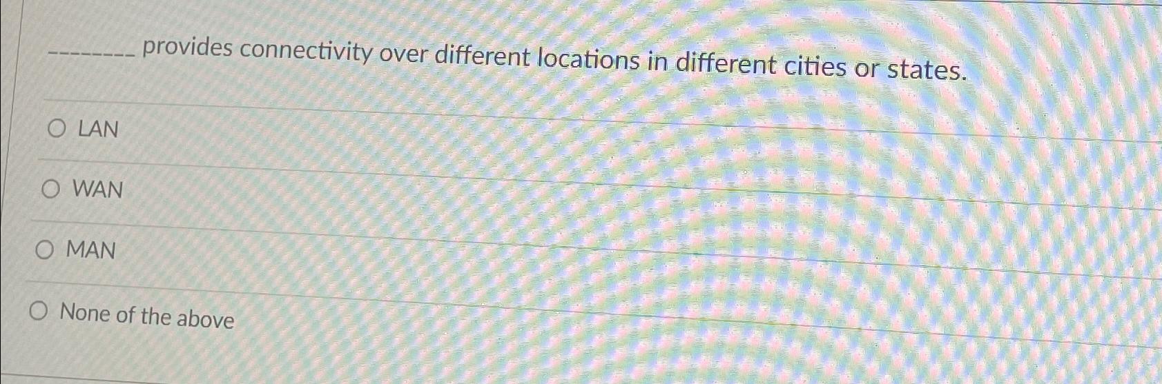Solved provides connectivity over different locations in | Chegg.com