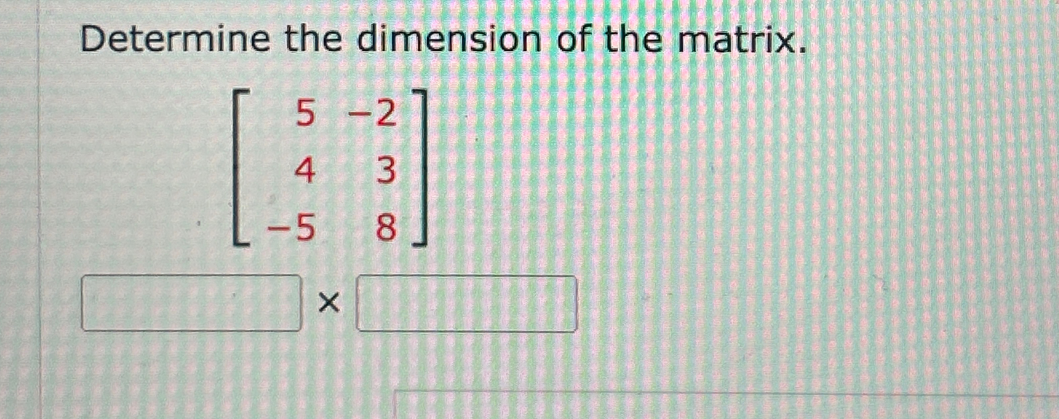 Solved Determine the dimension of the matrix.[5-243-58] | Chegg.com