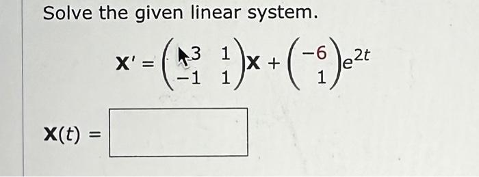 Solved Solve the given linear system. X′=(3−111)X+(−61)e2t | Chegg.com