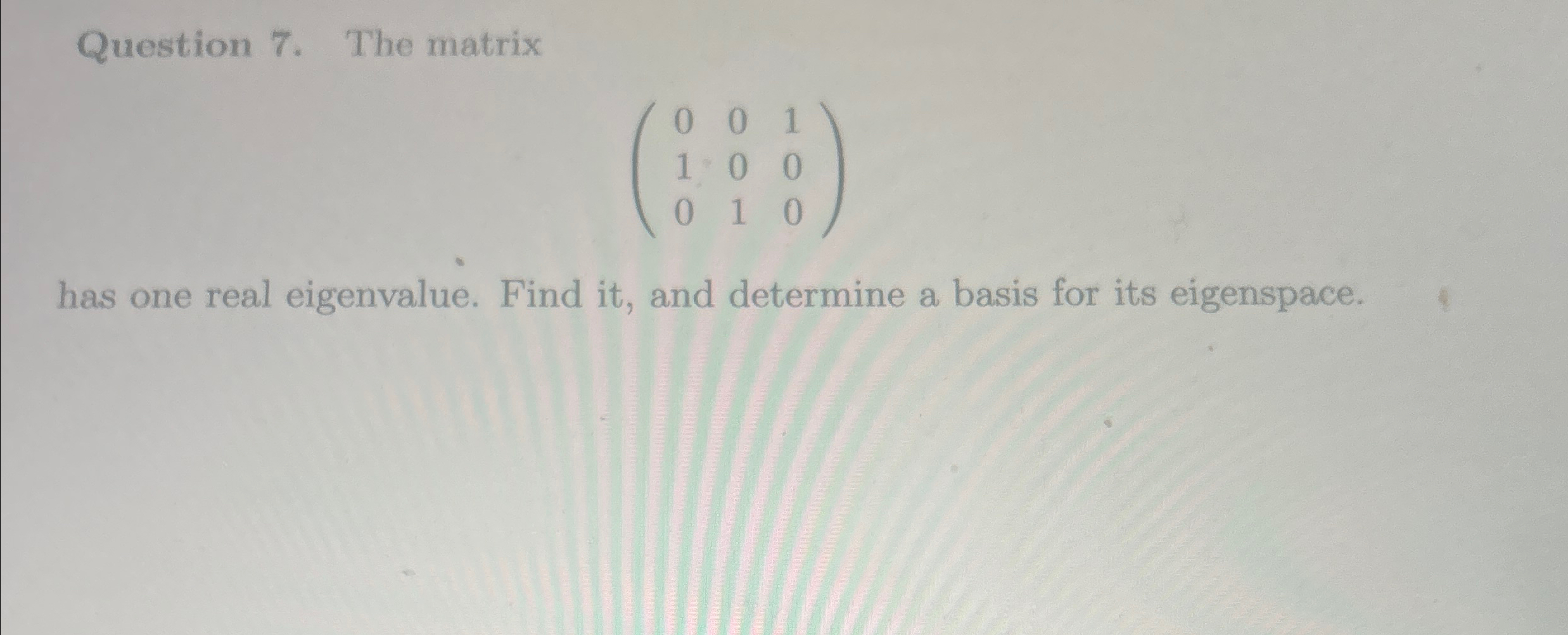 Solved Question 7. ﻿The matrix([0,0,1],[1,0,0],[0,1,0])has | Chegg.com