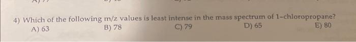 Solved 4) Which of the following m/z values is least intense | Chegg.com