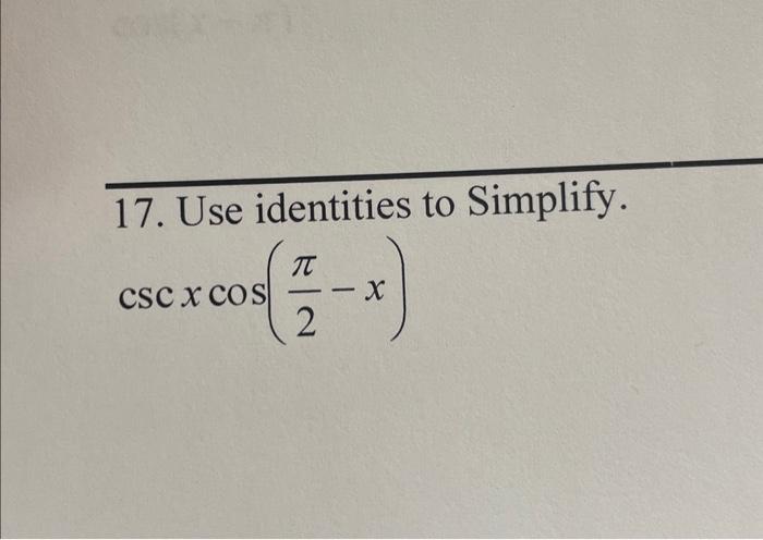 Solved 17. Use identities to Simplify. cscxcos(2π−x) | Chegg.com